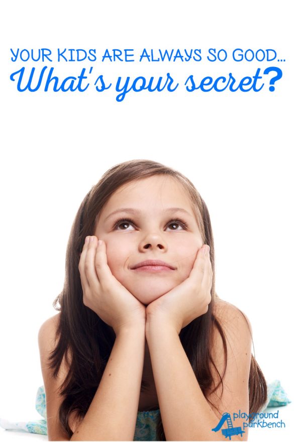 What's your secret? Your kids are always so good!
